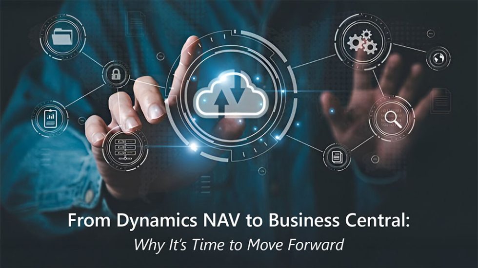From Dynamics NAV to Business Central | Why It’s Time to Upgrade