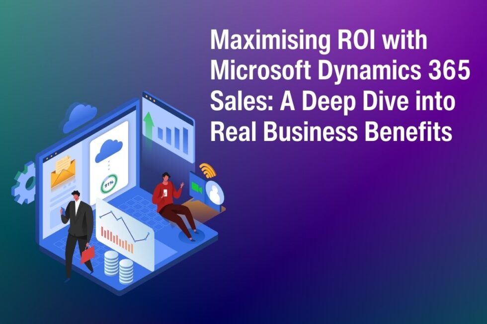 Maximising ROI with Microsoft Dynamics 365 Sales A Deep Dive into Real ...